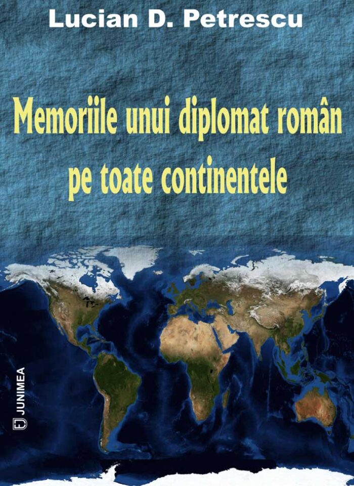 Memoriile unui diplomat român pe toate continentele - Editura Junimea, Iași